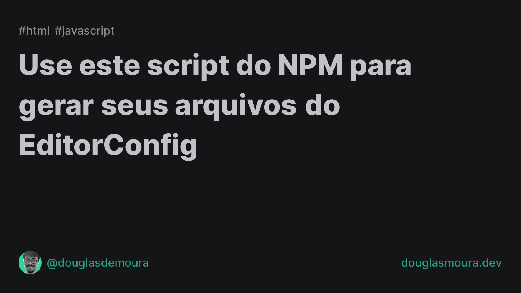 Use este script do NPM para gerar seus arquivos do EditorConfig | Douglas Moura
